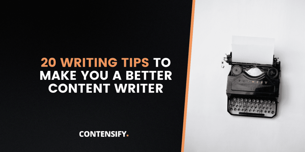 20 Writing Tips to Make You a Better Content Writer - Contensify